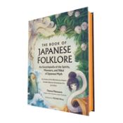 THE BOOK OF JAPANESE FOLKLORE: AN ENCYCLOPEDIA OF THE SPIRITS, MONSTERS, AND YOKAI OF JAPANESE ...