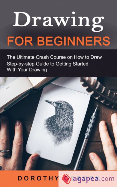 DRAWING FOR BEGINNERS: THE ULTIMATE CRASH COURSE ON HOW TO DRAW (STEP-BY-STEP GUIDE TO GETTING ...