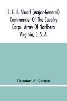 J. E. B. STUART (MAJOR-GENERAL) COMMANDER OF THE CAVALRY CORPS, ARMY OF ...