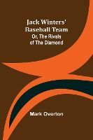 JACK WINTERS' BASEBALL TEAM; OR, THE RIVALS OF THE DIAMOND - MARK ...