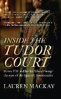 INSIDE THE TUDOR COURT: HENRY VIII AND HIS SIX WIVES THROUGH THE EYES ...