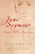 JANE SEYMOUR: HENRY VIII'S TRUE LOVE - ELIZABETH NORTON - 9781848681026