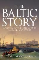 THE BALTIC STORY: A THOUSAND-YEAR HISTORY OF ITS LANDS, SEA AND PEOPLES ...