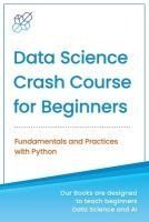 DATA SCIENCE CRASH COURSE FOR BEGINNERS WITH PYTHON: FUNDAMENTALS AND ...