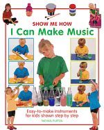 SHOW ME HOW: I CAN MAKE MUSIC EASY-TO-MAKE INSTRUMENTS FOR KIDS SHOWN ...