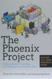 THE PHOENIX PROJECT: A NOVEL ABOUT IT, DEVOPS, AND HELPING YOUR ...
