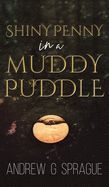 SHINY PENNY IN A MUDDY PUDDLE - ANDREW G. SPRAGUE - 9781645758655