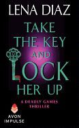 TAKE THE KEY AND LOCK HER UP: A DEADLY GAMES THRILLER - LENA DIAZ ...