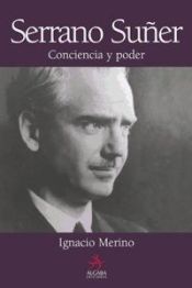 SERRANO SUÑER. CONCIENCIA Y PODER - IGNACIO ... [ET AL.] MERINO ...