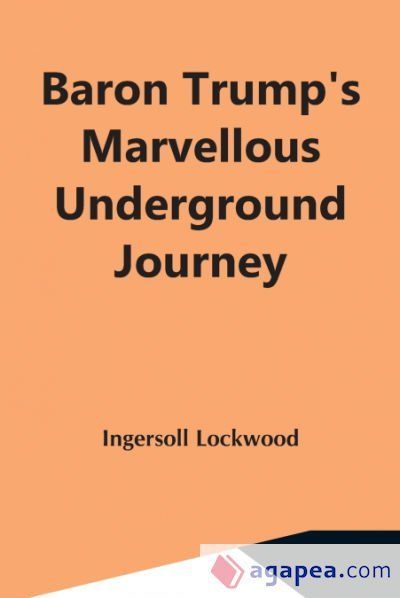 BARON TRUMPA S MARVELLOUS UNDERGROUND JOURNEY - INGERSOLL LOCKWOOD ...
