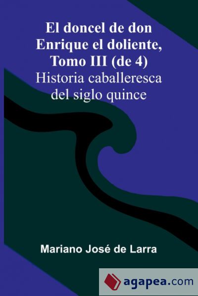 EL DONCEL DE DON ENRIQUE EL DOLIENTE, TOMO III (DE 4); HISTORIA ...