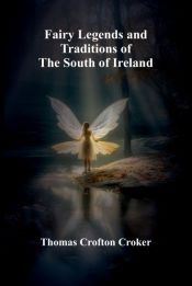 FAIRY LEGENDS AND TRADITIONS OF THE SOUTH OF IRELAND - THOMAS CROFTON ...
