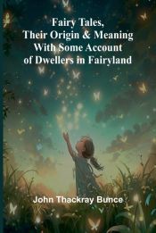 FAIRY TALES, THEIR ORIGIN AND MEANING; WITH SOME ACCOUNT OF DWELLERS IN ...