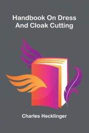 HANDBOOK ON DRESS AND CLOAK CUTTING - CHARLES HECKLINGER - 9789369056712