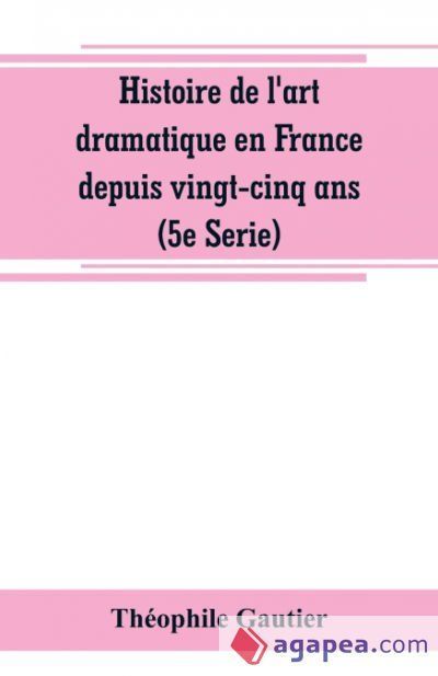 HISTOIRE DE LA ART DRAMATIQUE EN FRANCE DEPUIS VINGT-CINQ ANS (5E SERIE ...
