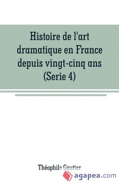 HISTOIRE DE LA ART DRAMATIQUE EN FRANCE DEPUIS VINGT-CINQ ANS(SERIE 4 ...