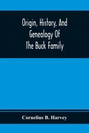 ORIGIN, HISTORY, AND GENEALOGY OF THE BUCK FAMILY; INCLUDING A BRIEF ...