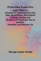 PROTECTION FROM FIRE AND THIEVES; INCLUDING THE CONSTRUCTION OF LOCKS ...