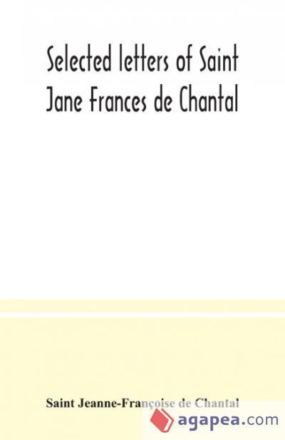 SELECTED LETTERS OF SAINT JANE FRANCES DE CHANTAL - SAINT JEANNE ...