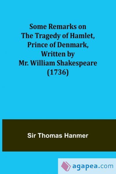 SOME REMARKS ON THE TRAGEDY OF HAMLET, PRINCE OF DENMARK, WRITTEN BY MR ...