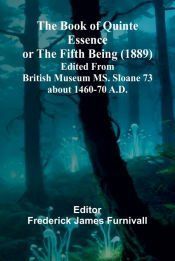 THE BOOK OF QUINTE ESSENCE OR THE FIFTH BEING (1889); EDITED FROM ...