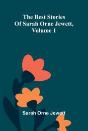 THE BEST STORIES OF SARAH ORNE JEWETT, VOLUME 1 - SARAH ORNE JEWETT ...