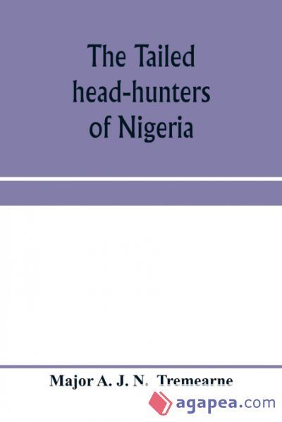 THE TAILED HEAD-HUNTERS OF NIGERIA; AN ACCOUNT OF AN OFFICIALA S SEVEN ...