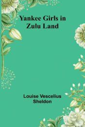 YANKEE GIRLS IN ZULU LAND - LOUISE VESCELIUS SHELDON - 9789362928320
