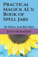 PRACTICAL MAGICK AL'S: BOOK OF SPELL JARS: 52 SPELL JAR RECIPES - JULIE ...
