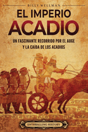 EL IMPERIO ACADIO: UN FASCINANTE RECORRIDO POR EL AUGE Y LA CAIDA DE ...