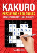 KAKURO PUZZLE BOOK FOR ADULTS: CROSS SUMS MATH LOGIC PUZZLES 144 ...