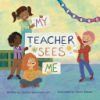 MY TEACHER SEES ME: A BOOK ABOUT SEEING MORE THAN MEETS THE EYE IN THE ...