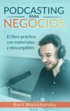 PODCASTING PARA NEGOCIOS: EL LIBRO PRACTICO CON MATERIALES Y ...