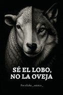 SE EL LOBO, NO LA OVEJA.: EL LIBRO QUE DESPIERTA LO QUE HAS ESTADO ...