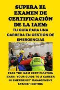 SUPERA EL EXAMEN DE CERTIFICACION DE LA IAEM: TU GUIA PARA UNA CARRERA ...