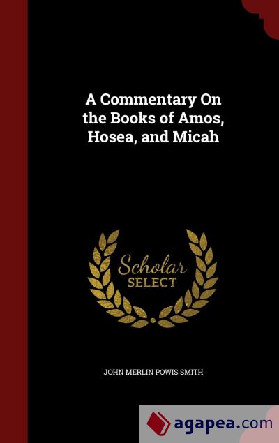 A COMMENTARY ON THE BOOKS OF AMOS, HOSEA, AND MICAH - JOHN MERLIN POWIS SMITH - 9781296646653