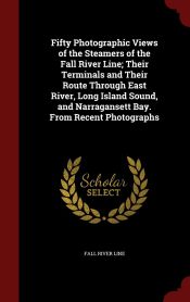 FIFTY PHOTOGRAPHIC VIEWS OF THE STEAMERS OF THE FALL RIVER LINE; THEIR ...