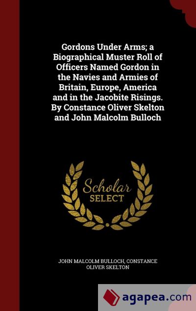 GORDONS UNDER ARMS; A BIOGRAPHICAL MUSTER ROLL OF OFFICERS NAMED GORDON ...