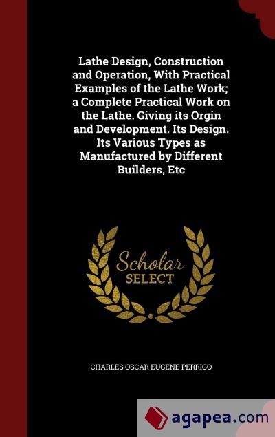 LATHE DESIGN, CONSTRUCTION AND OPERATION, WITH PRACTICAL EXAMPLES OF ...
