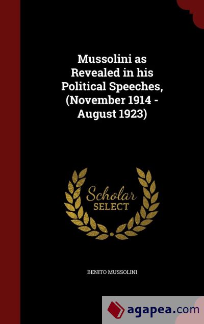 MUSSOLINI AS REVEALED IN HIS POLITICAL SPEECHES, (NOVEMBER 1914 ...