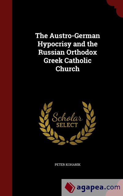 THE AUSTRO-GERMAN HYPOCRISY AND THE RUSSIAN ORTHODOX GREEK CATHOLIC ...