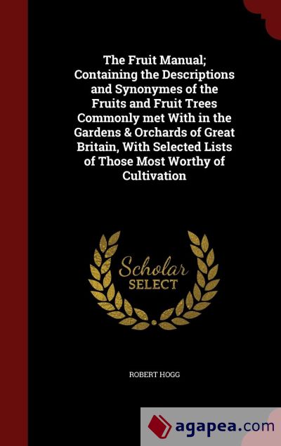 THE FRUIT MANUAL; CONTAINING THE DESCRIPTIONS AND SYNONYMES OF THE ...