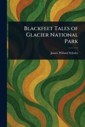BLACKFEET TALES OF GLACIER NATIONAL PARK - JAMES WILLARD SCHULTZ ...