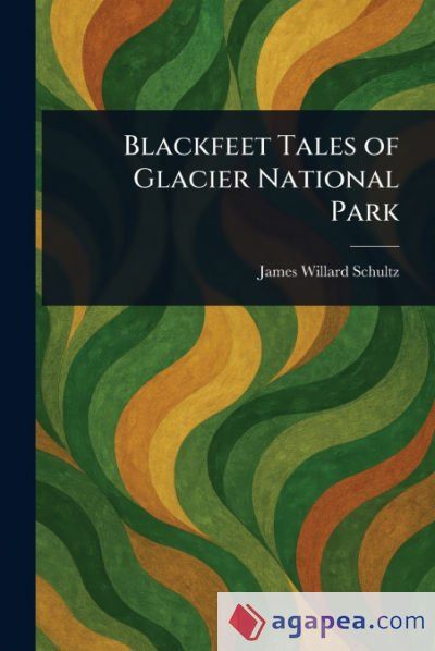 BLACKFEET TALES OF GLACIER NATIONAL PARK - JAMES WILLARD SCHULTZ ...