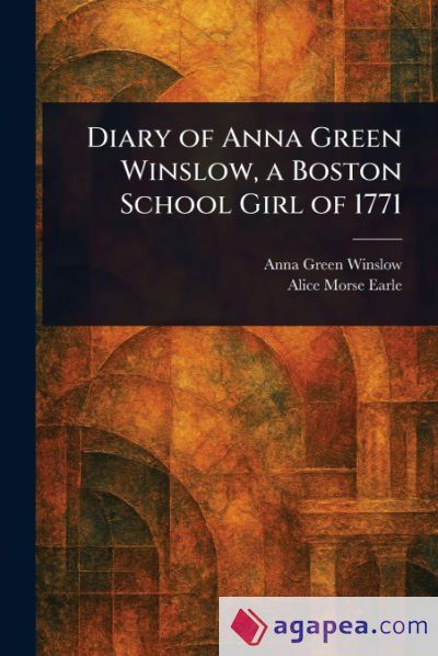 DIARY OF ANNA GREEN WINSLOW, A BOSTON SCHOOL GIRL OF 1771 - ANNA GREEN ...