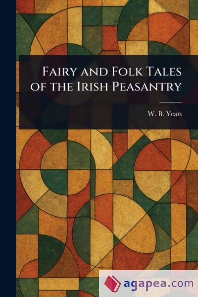 FAIRY AND FOLK TALES OF THE IRISH PEASANTRY - W. B. (WILLIAM BUTLER) YEATS - 9781023282062
