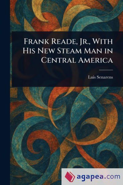 FRANK READE, JR., WITH HIS NEW STEAM MAN IN CENTRAL AMERICA - LUIS ...