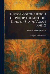HISTORY OF THE REIGN OF PHILIP THE SECOND, KING OF SPAIN, VOLS. 1 AND 2 ...