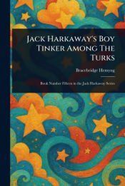 JACK HARKAWAYA S BOY TINKER AMONG THE TURKS - BRACEBRIDGE HEMYNG - 9781023070027