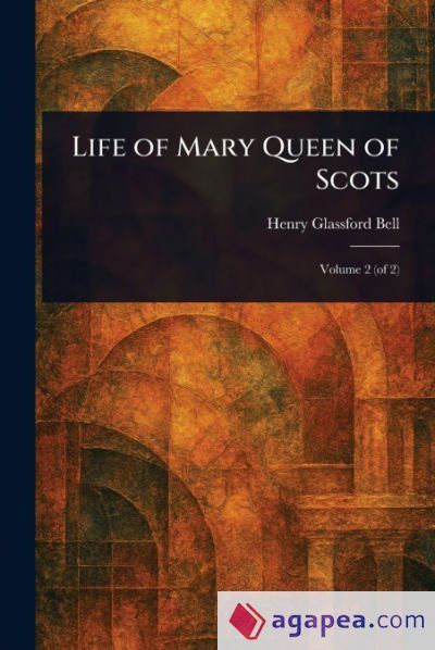 LIFE OF MARY QUEEN OF SCOTS - HENRY GLASSFORD BELL - 9781023219051